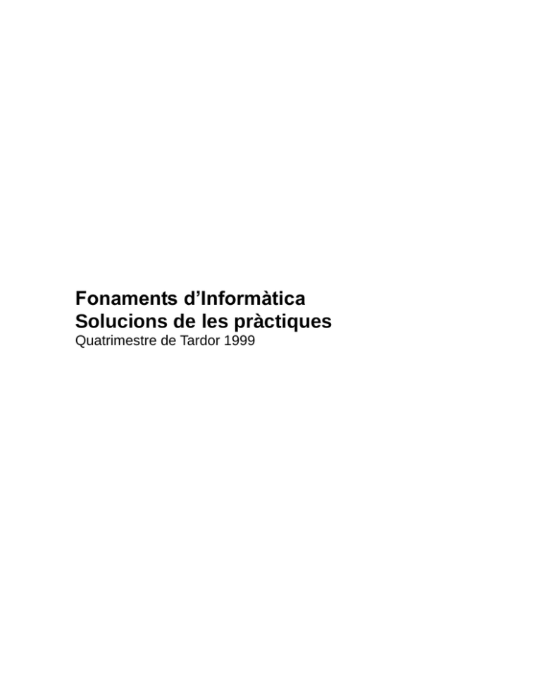Fonaments d’Informàtica Solucions de les pràctiques Quatrimestre de Tardor 1999